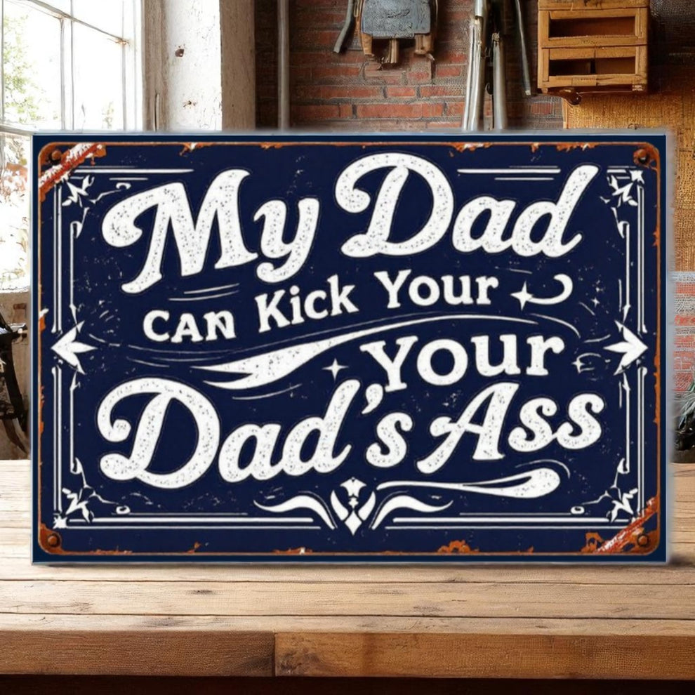 My Dad Can Kick Your Dad’s Ass – Funny Metal Sign – Wainfleet Trading Post
